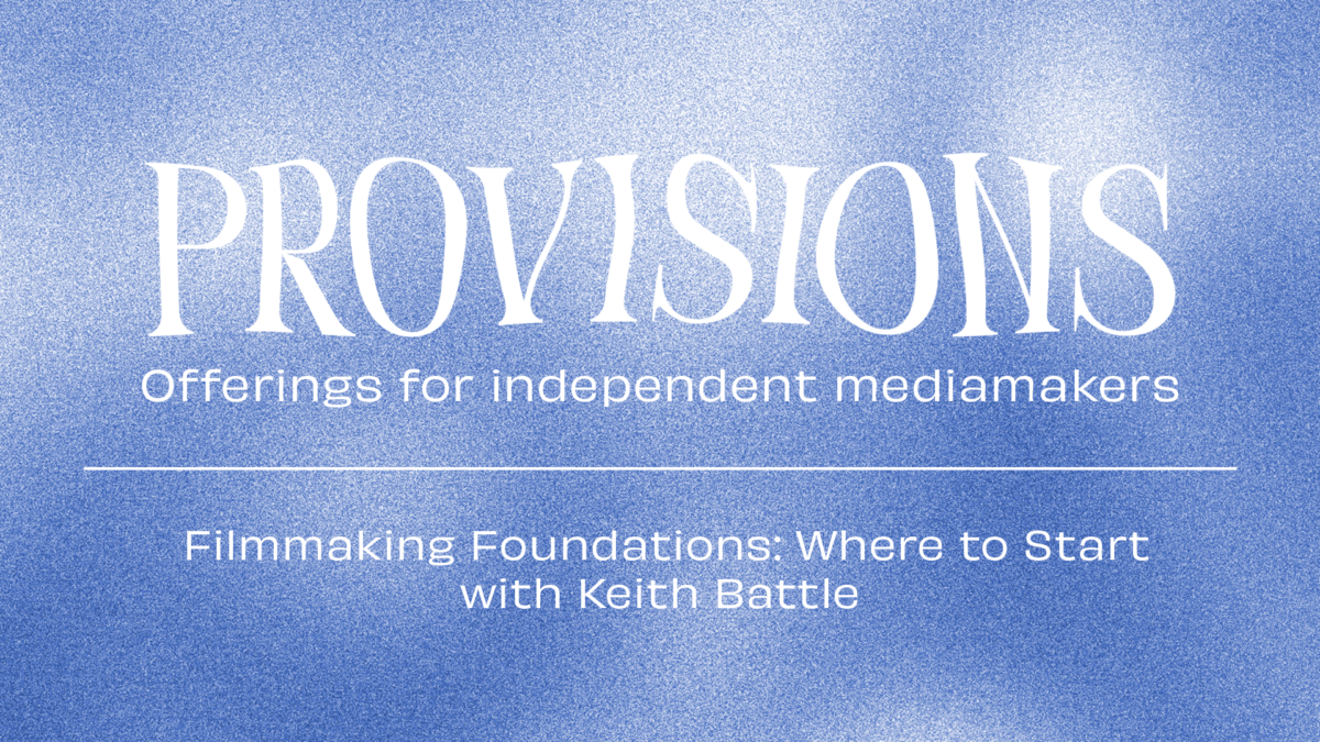 PROVISIONS Filmmaking Foundations: Where to Start with Keith Battle ...